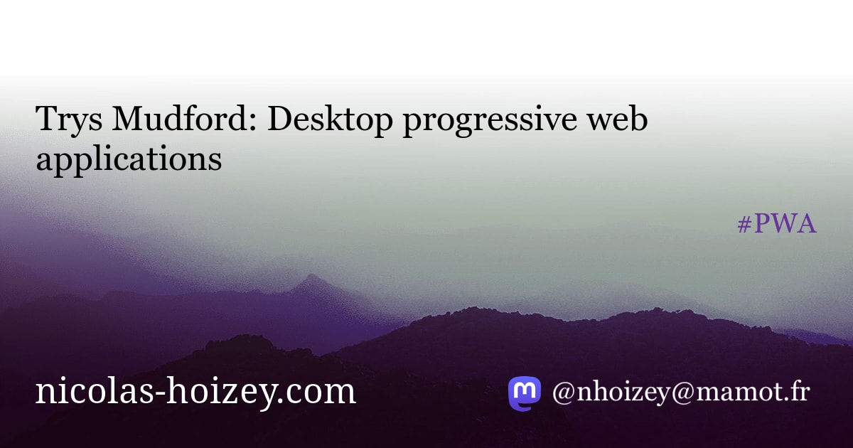 Trys Mudford: Desktop progressive web applications - Nicolas Hoizey Trys Mudford: Desktop progressive web applications - Nicolas Hoizey